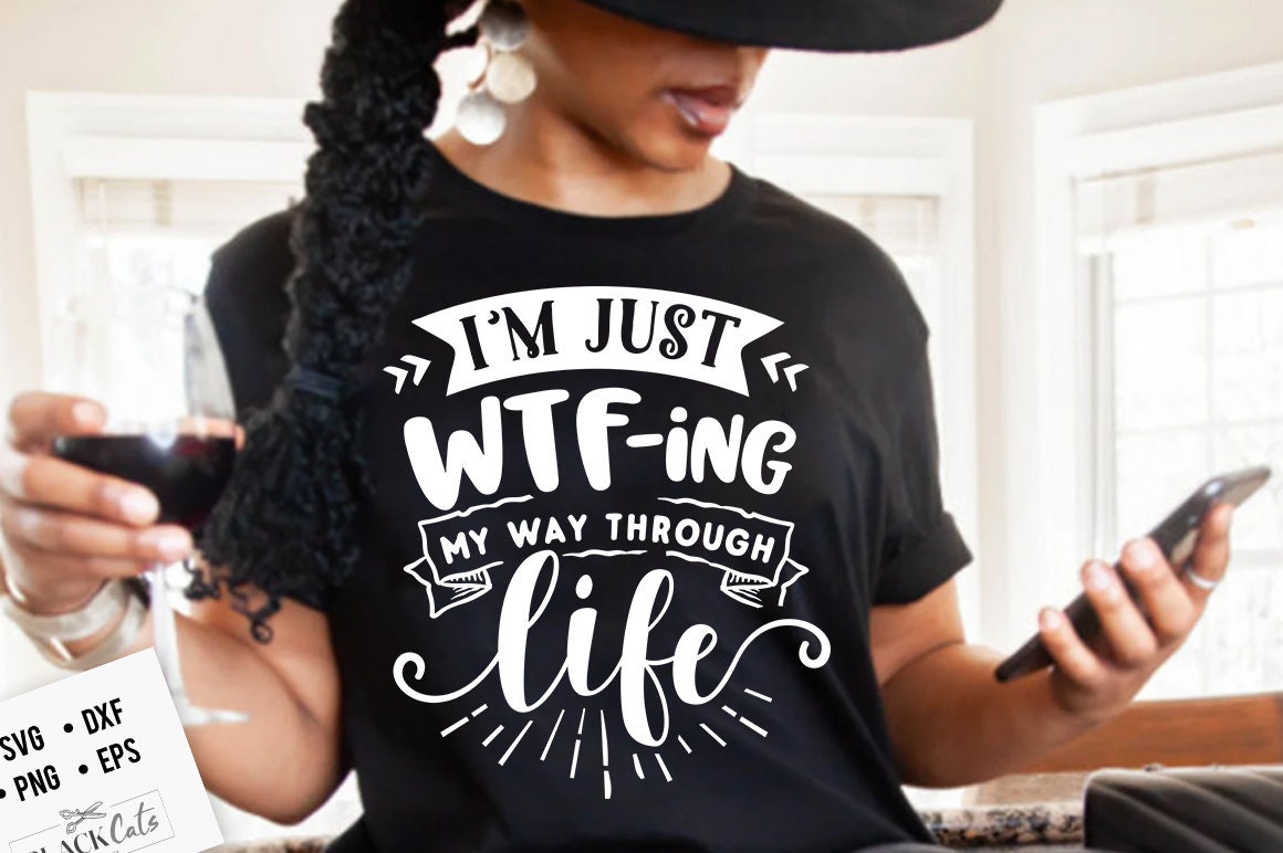 I'm just WTF-ing my way through life svg, Sassy svg , Sarcastic SVG, F – BlackCatsSVG