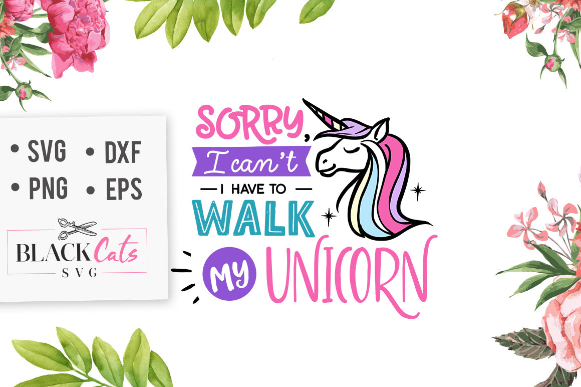 Sorry I Can’t I Have To Walk My Unicorn SVG File – BlackCatsSVG