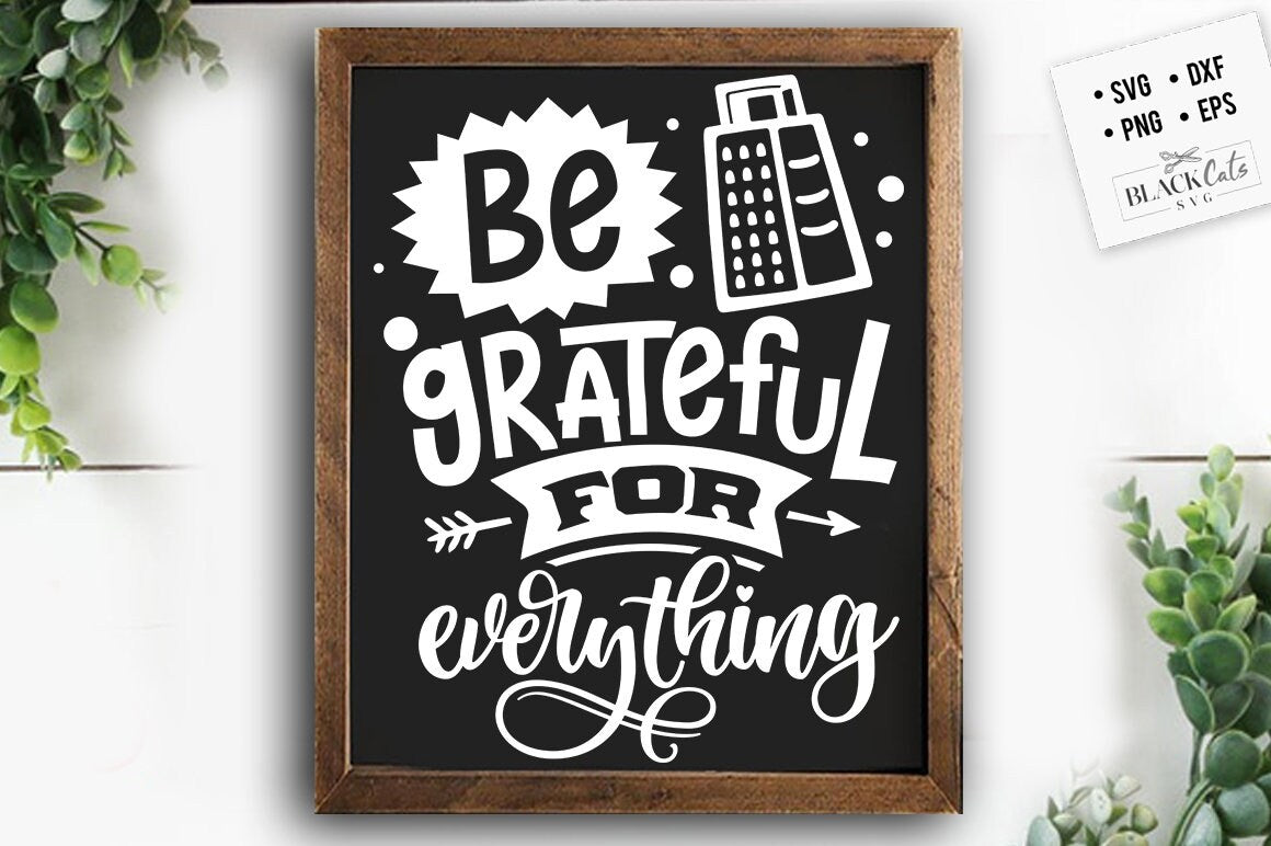Be grateful for everything SVG, Kitchen svg, Funny kitchen svg, Cookin ...