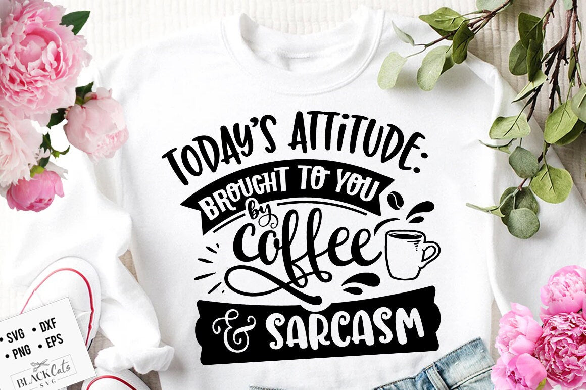 Today's attitude brought to you by coffee and sarcasm SVG, Sassy svg ...