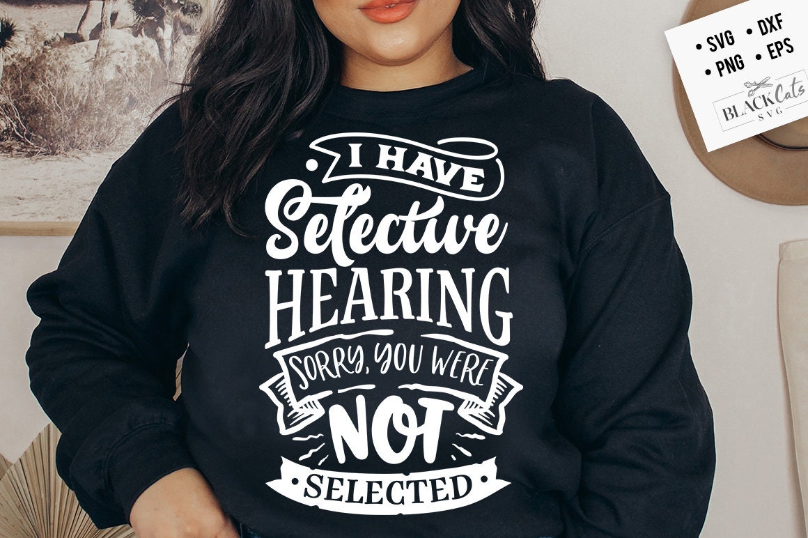I have selective hearing sorry you were not selected svg, Sassy svg ...