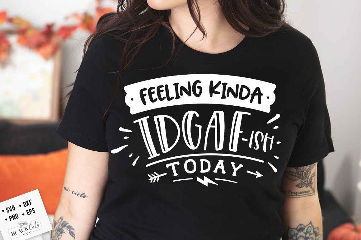 Feeling kinda IDGAF-ish today svg, Sassy svg , Sarcastic SVG, Funny sv ...