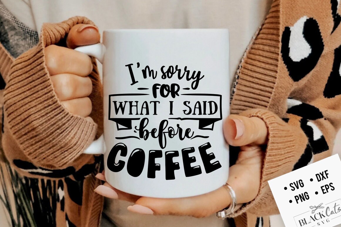 I'm sorry for what I said before coffee SVG, Coffee svg, Coffee lover ...