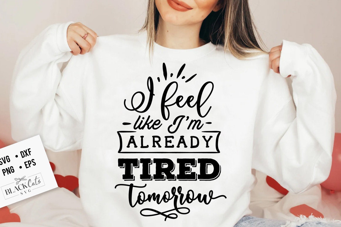 I feel like I'm already tired tomorrow SVG, Sassy svg , Sarcastic SVG ...