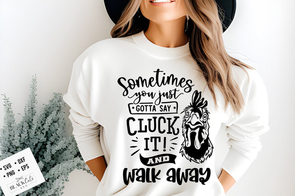 Sometimes you just gotta say cluck it and walk away svg, Chicken svg ...