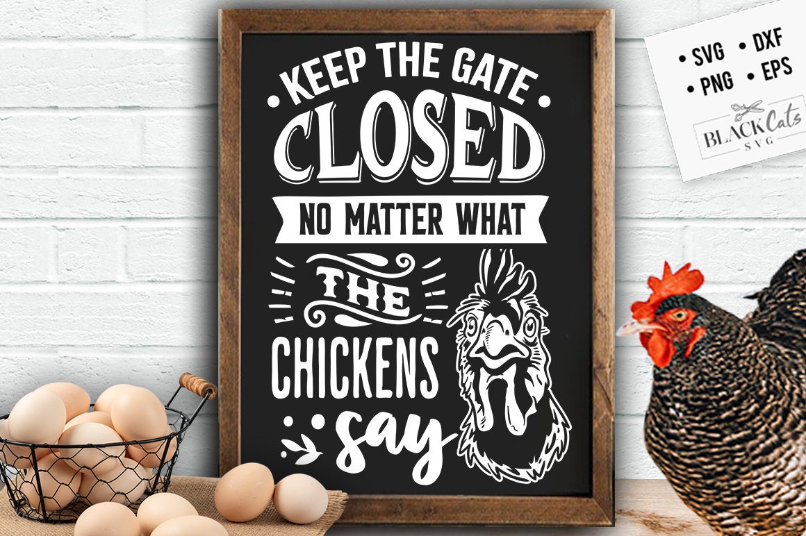 Keep the gate closed no matter what the chickens say svg, Chicken svg ...