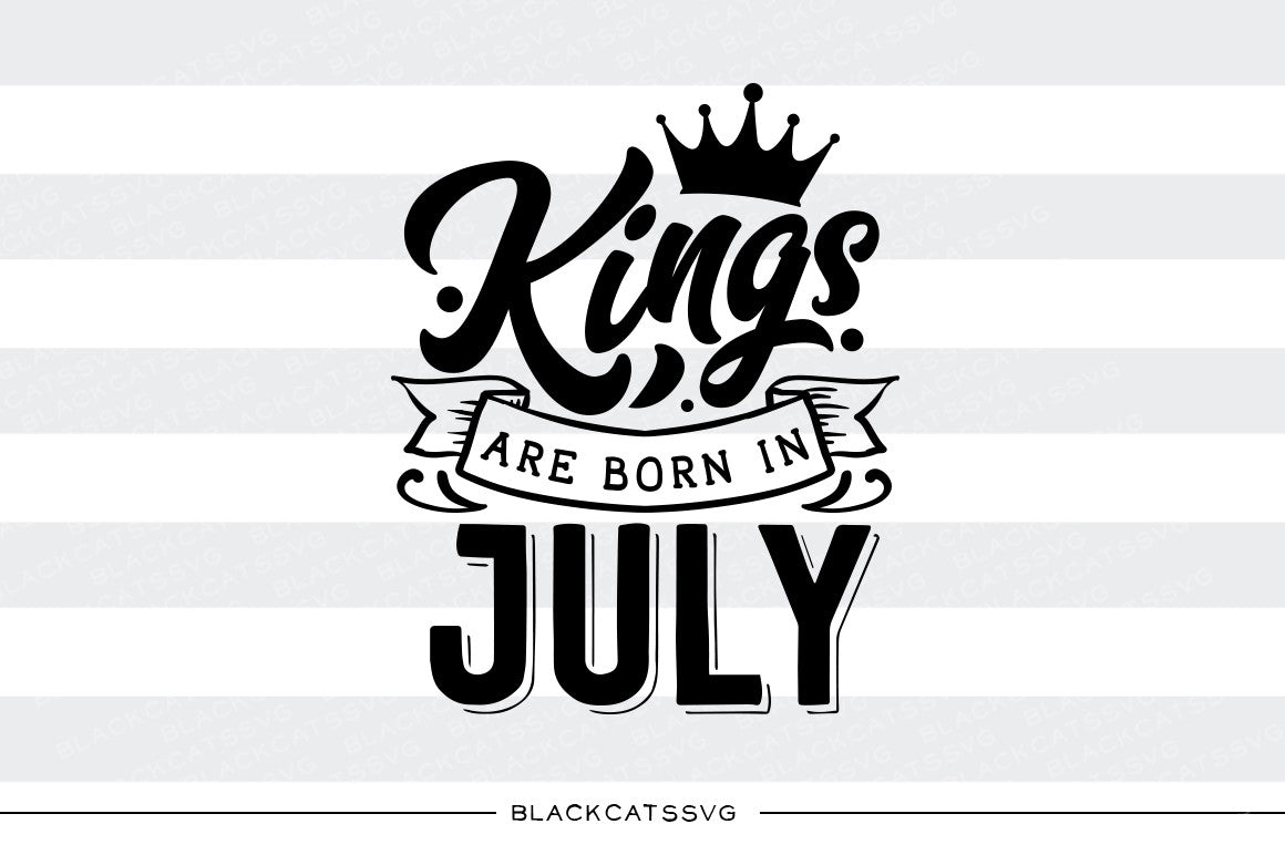Kings are born in July FREE SVG file Cutting File Clipart in Svg, Eps ...